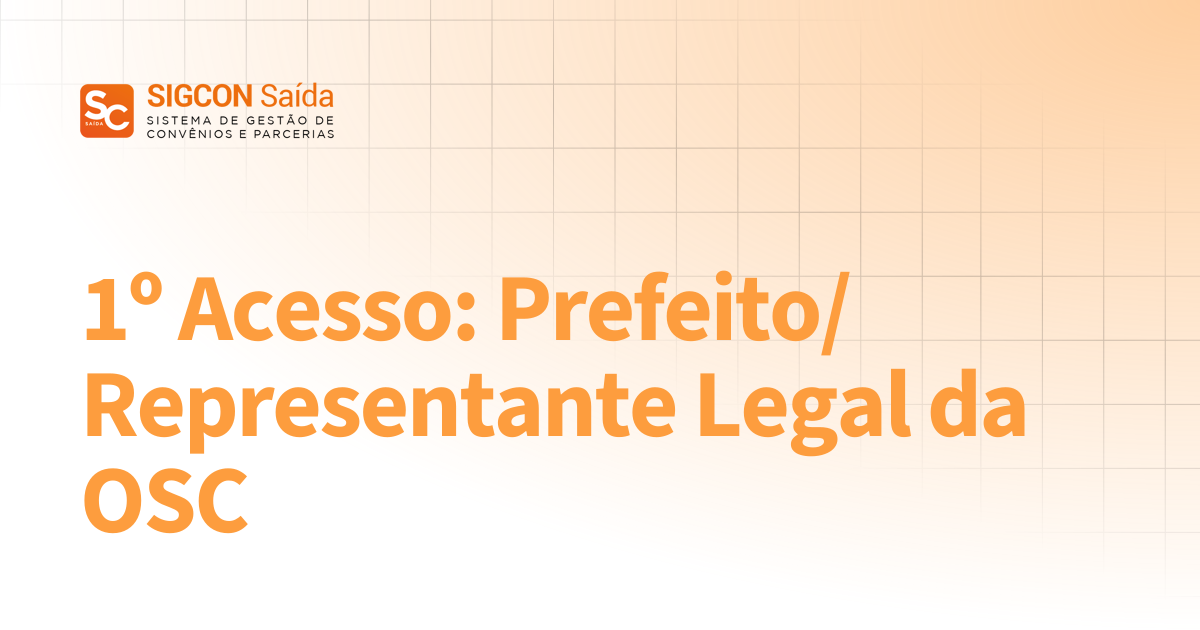 1º Acesso: Prefeito/ Representante Legal da OSC | Manual Sigcon-Saída